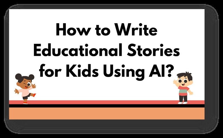 How to Write Educational Stories for Kids Using AI?